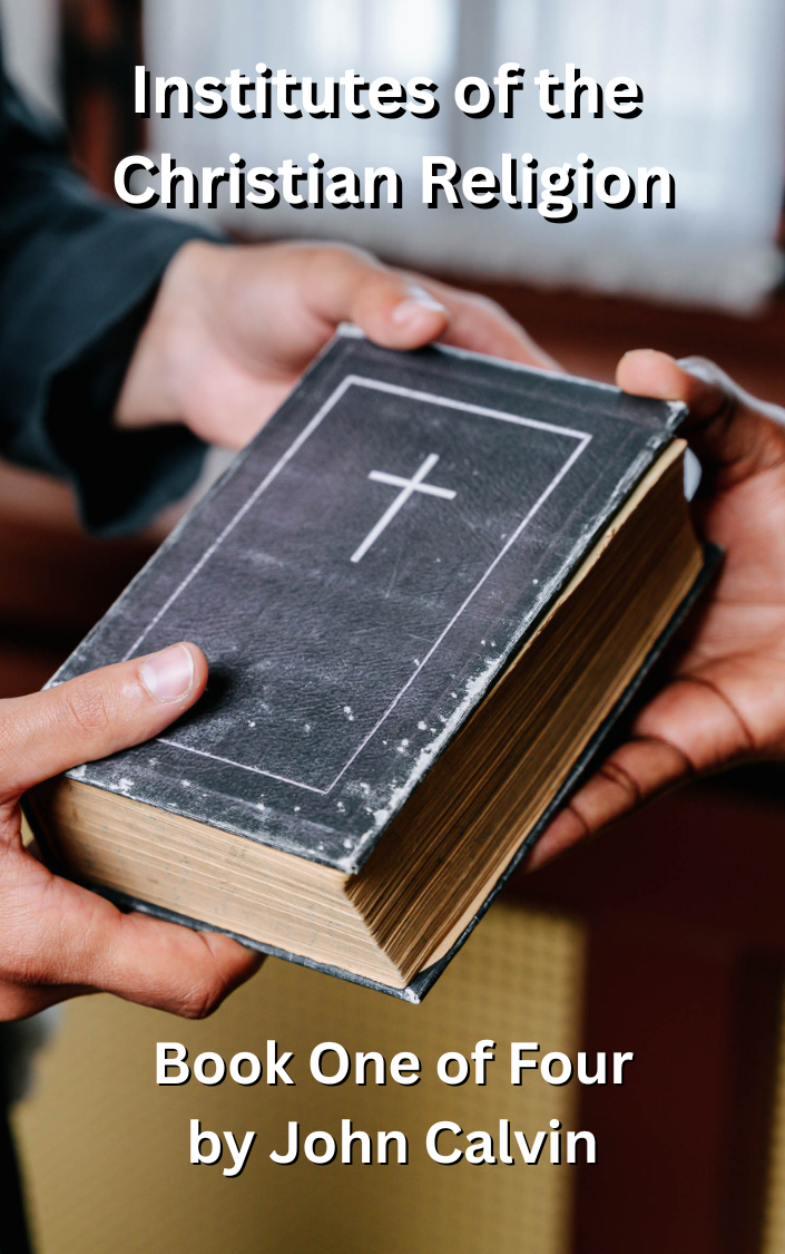 Institutes of the Christian Religion, Book 1 of 4, Part 1 – Down to ...